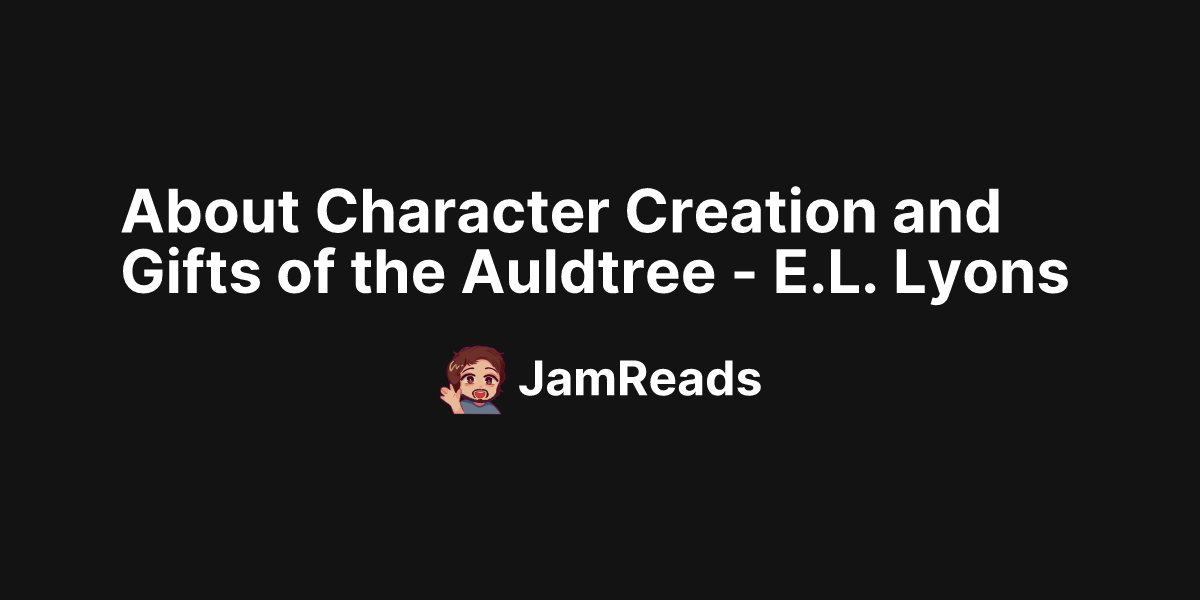 About Character Creation and Gifts of the Auldtree - E.L. Lyons ...