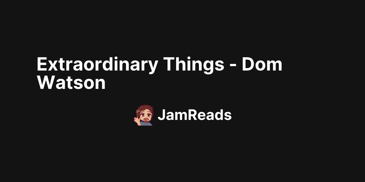Extraordinary Things - Dom Watson | JamReads - Making your TBR closer to infinite
