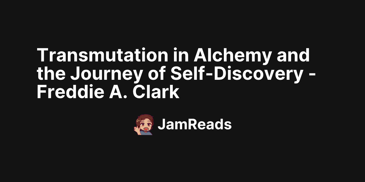 Transmutation in Alchemy and the Journey of Self-Discovery - Freddie A. Clark | JamReads ...
