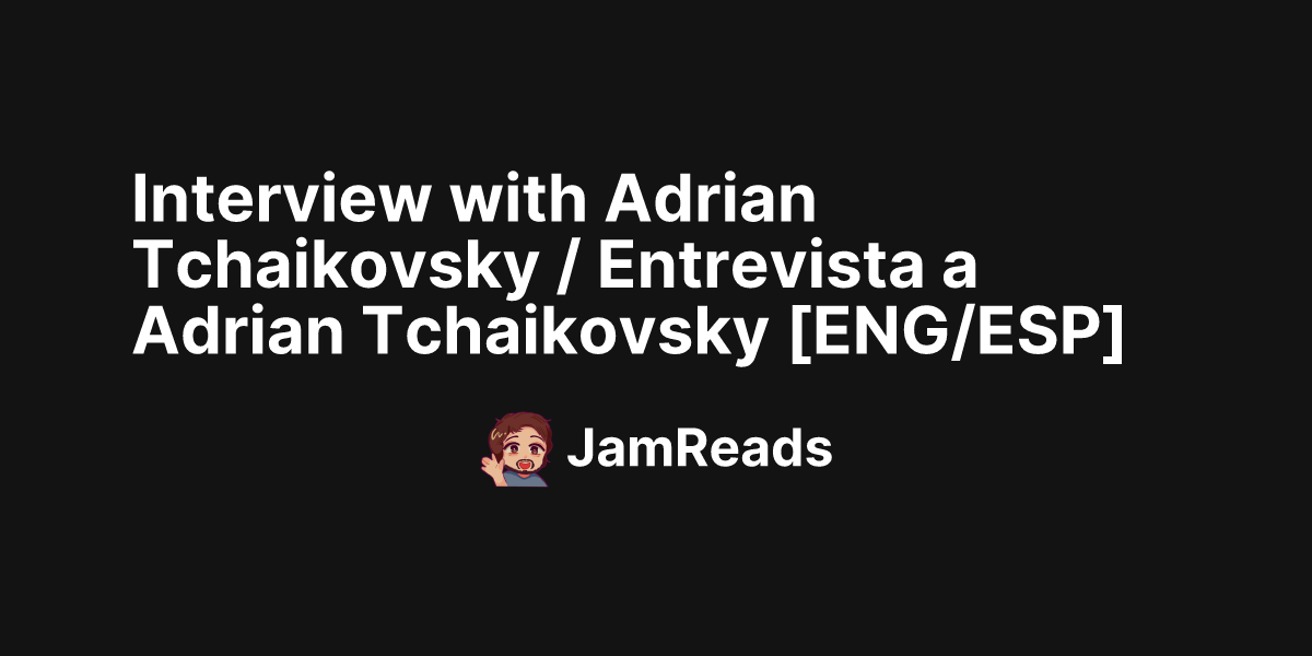Interview with Adrian Tchaikovsky / Entrevista a Adrian Tchaikovsky [ENG/ESP] | JamReads ...