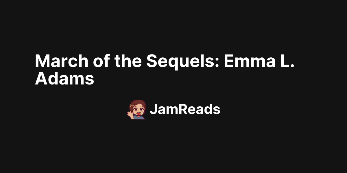 March of the Sequels: Emma L. Adams | JamReads - Making your TBR closer ...