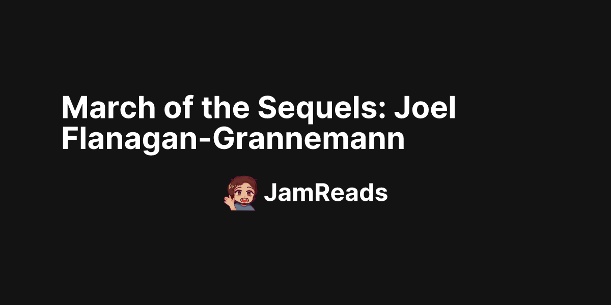 March of the Sequels: Joel Flanagan-Grannemann | JamReads - Making your ...