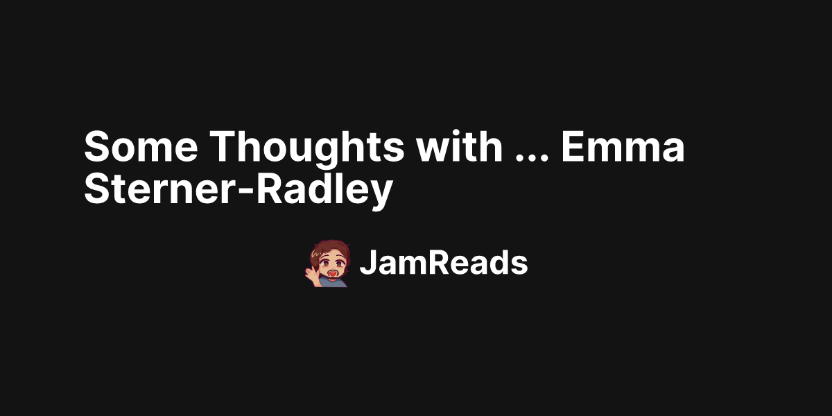 Some Thoughts with ... Emma Sterner-Radley | JamReads - Making your TBR ...