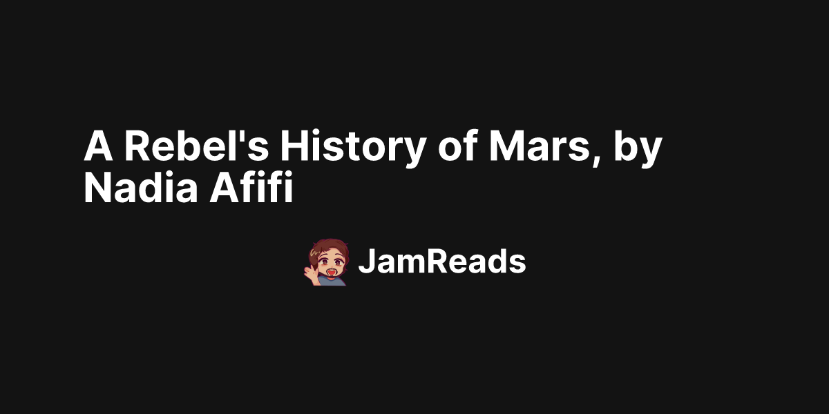 A Rebel's History of Mars, by Nadia Afifi | JamReads - Making your TBR ...