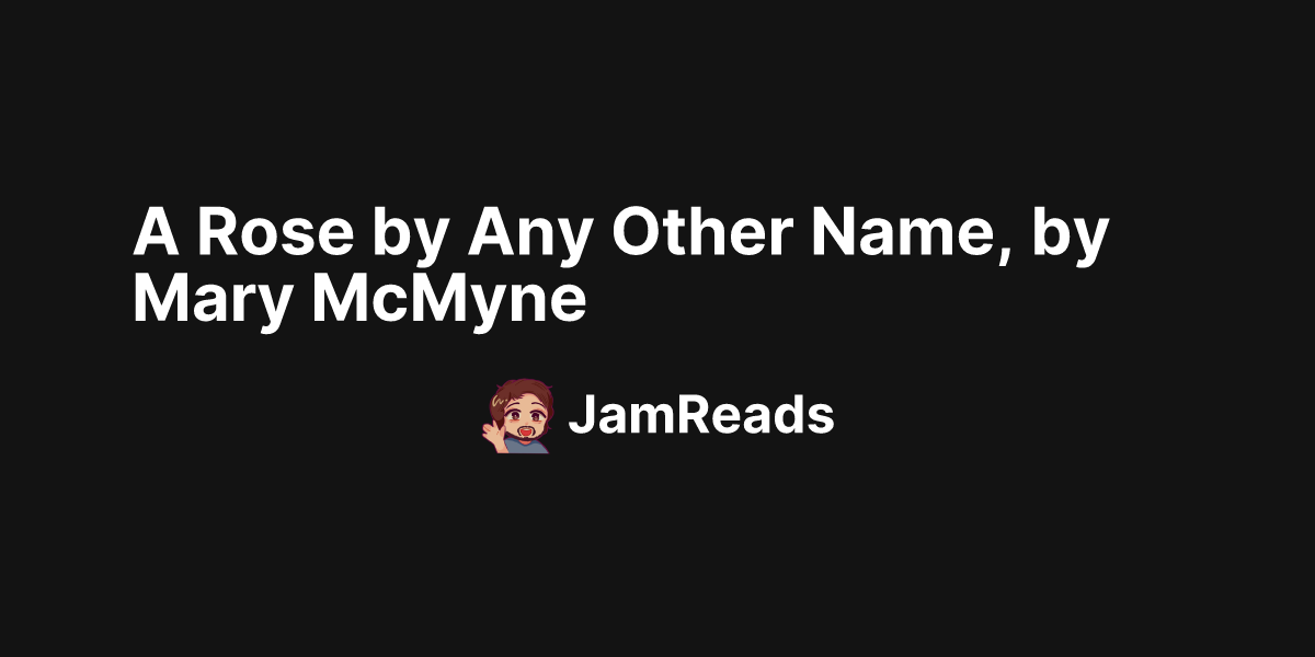 A Rose by Any Other Name, by Mary McMyne | JamReads - Making your TBR ...