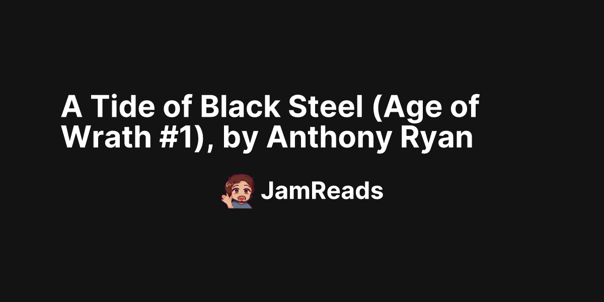 A Tide of Black Steel (Age of Wrath #1), by Anthony Ryan | JamReads ...