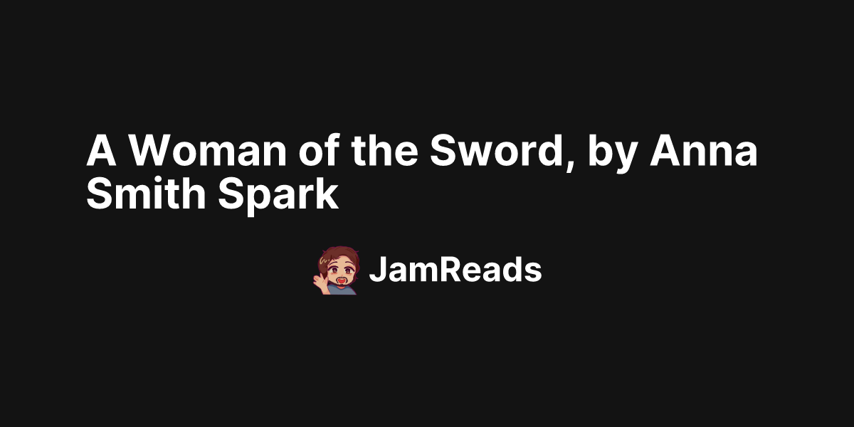 A Woman of the Sword, by Anna Smith Spark | JamReads - Making your TBR ...