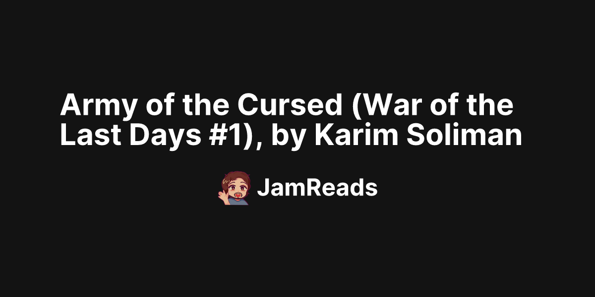 Army of the Cursed (War of the Last Days #1), by Karim Soliman | JamReads - Making your TBR ...