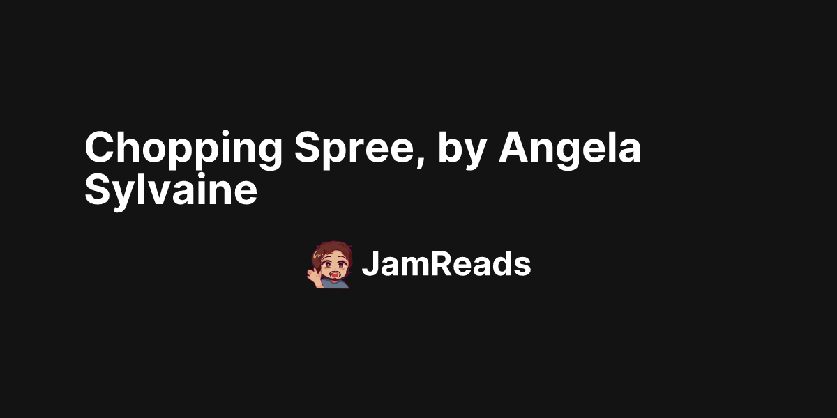 Chopping Spree, by Angela Sylvaine | JamReads - Making your TBR closer ...