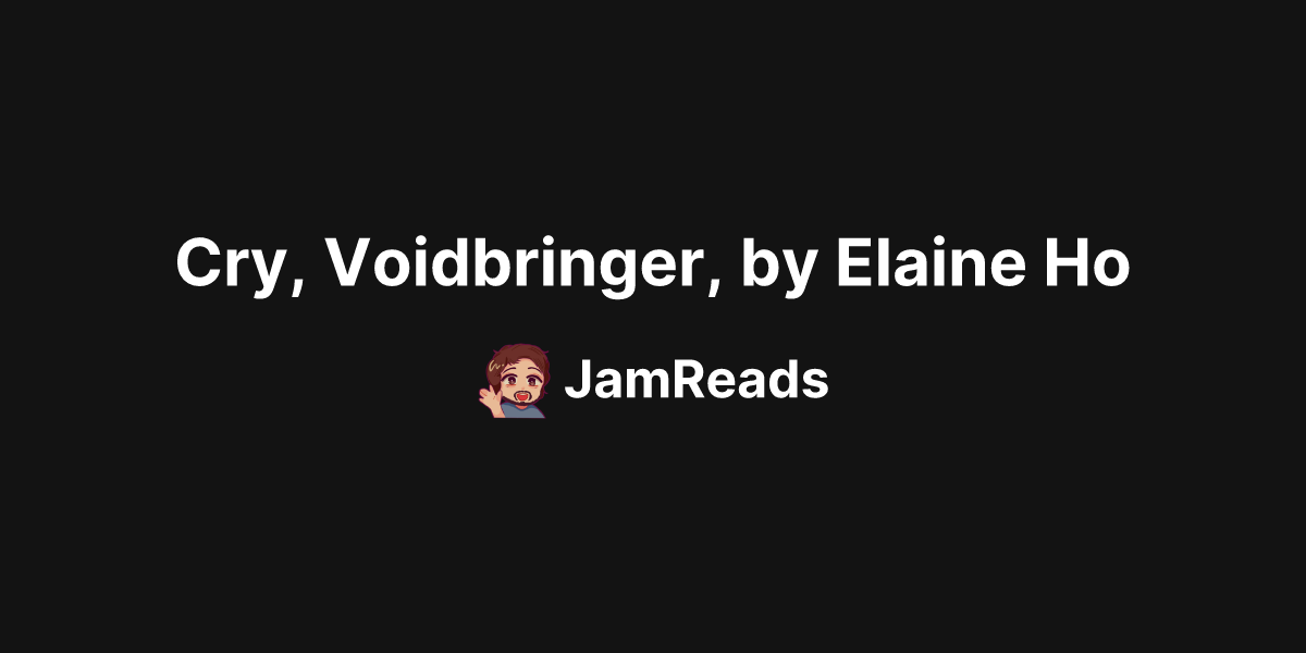 Cry, Voidbringer, by Elaine Ho | JamReads - Making your TBR closer to ...