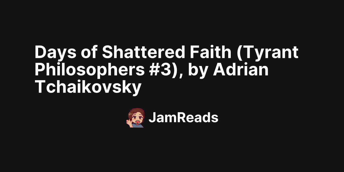 Days of Shattered Faith (Tyrant Philosophers #3), by Adrian Tchaikovsky ...