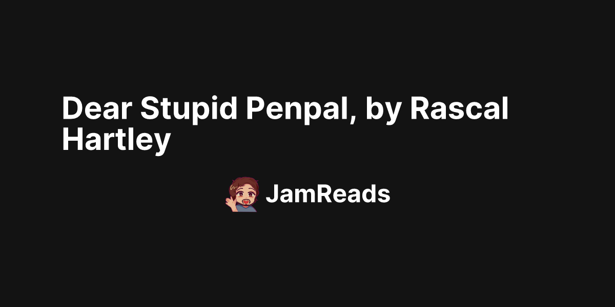 Dear Stupid Penpal, by Rascal Hartley | JamReads - Making your TBR ...