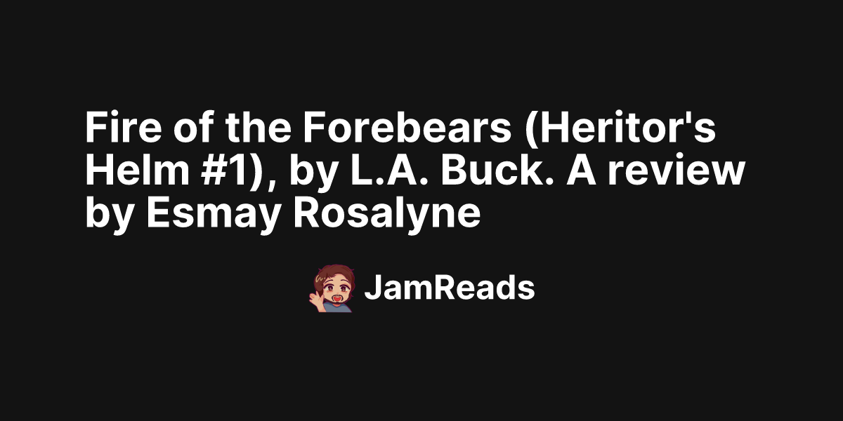 Fire of the Forebears (Heritor's Helm #1), by L.A. Buck. A review by ...