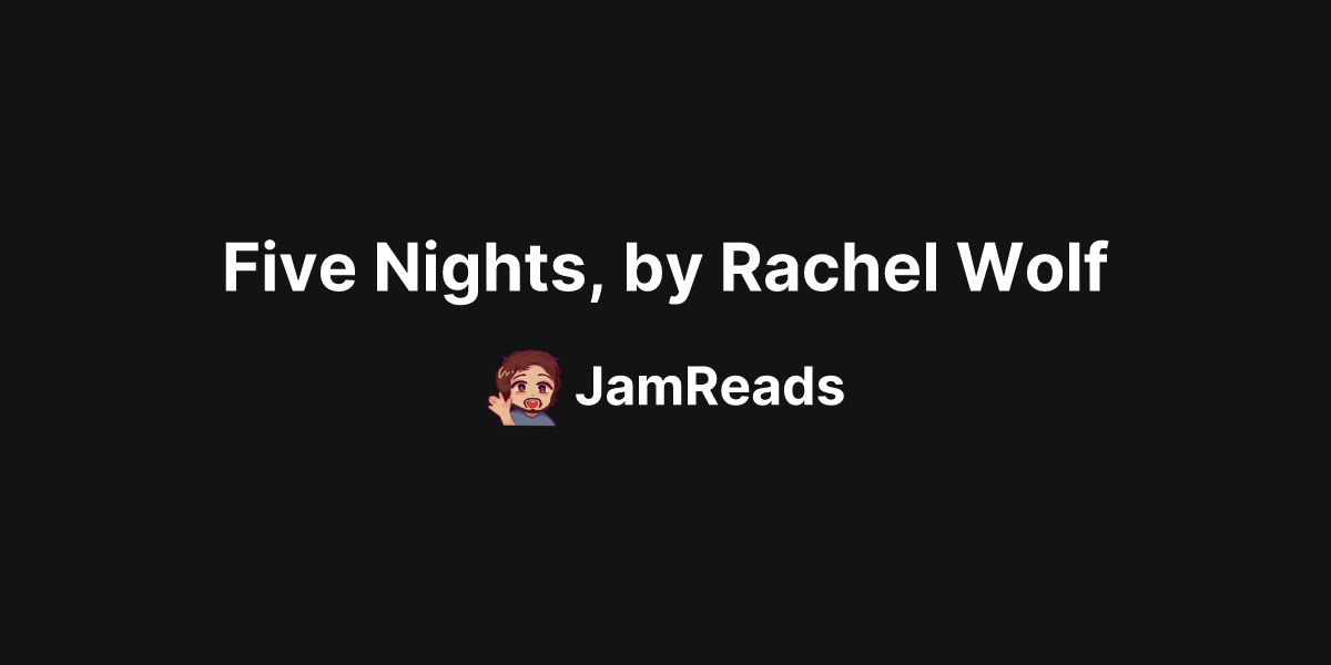 Five Nights, by Rachel Wolf | JamReads - Making your TBR closer to infinite