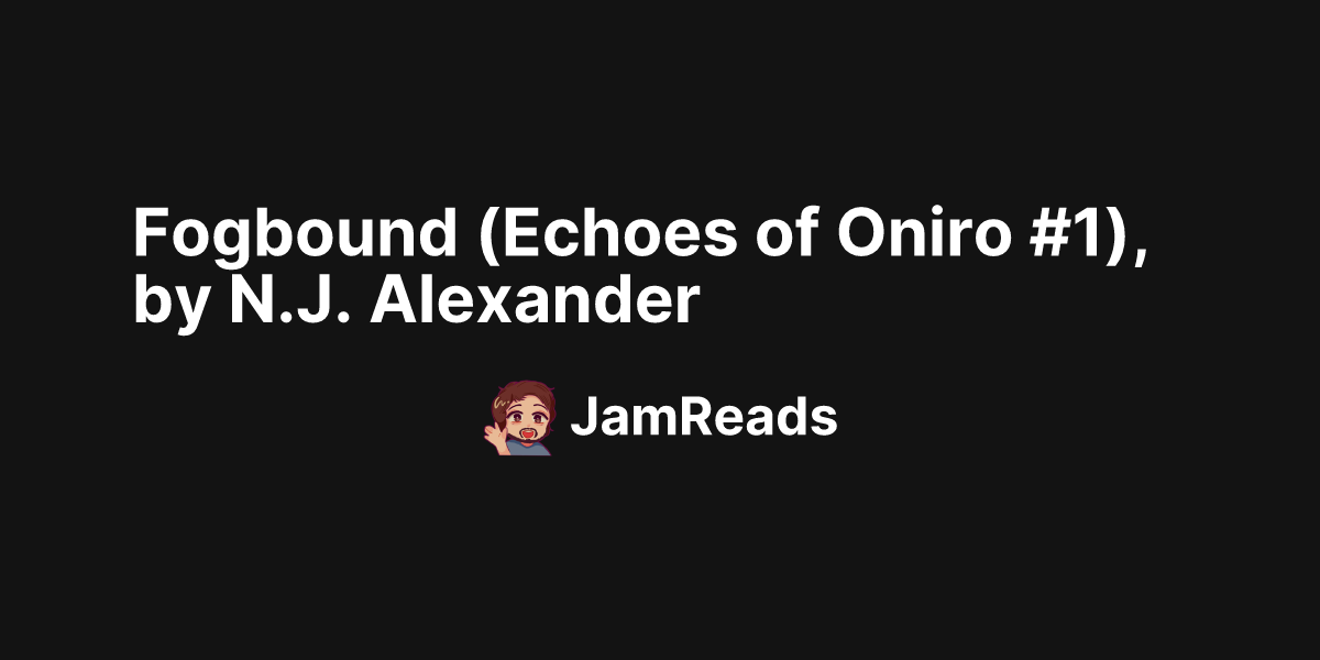 Fogbound (Echoes of Oniro #1), by N.J. Alexander | JamReads - Making your TBR closer to infinite