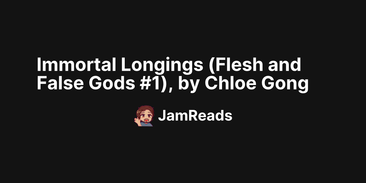 Immortal Longings (Flesh and False Gods #1), by Chloe Gong | JamReads ...