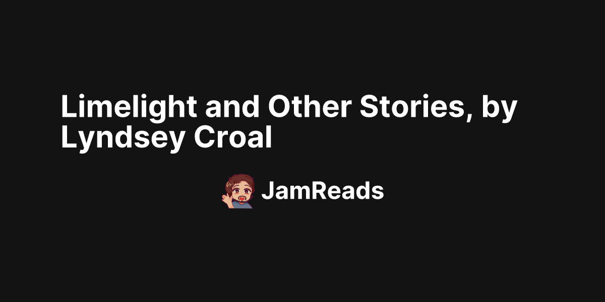 Limelight and Other Stories, by Lyndsey Croal | JamReads - Making your ...