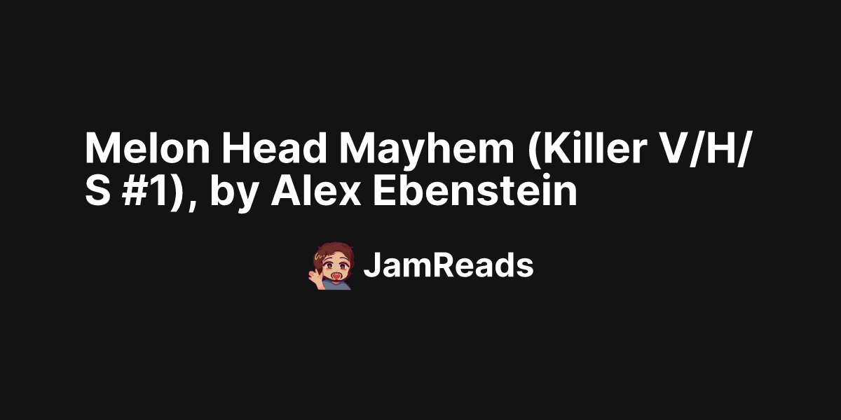 Melon Head Mayhem (Killer V/H/S #1), by Alex Ebenstein | JamReads - Making your TBR closer to ...