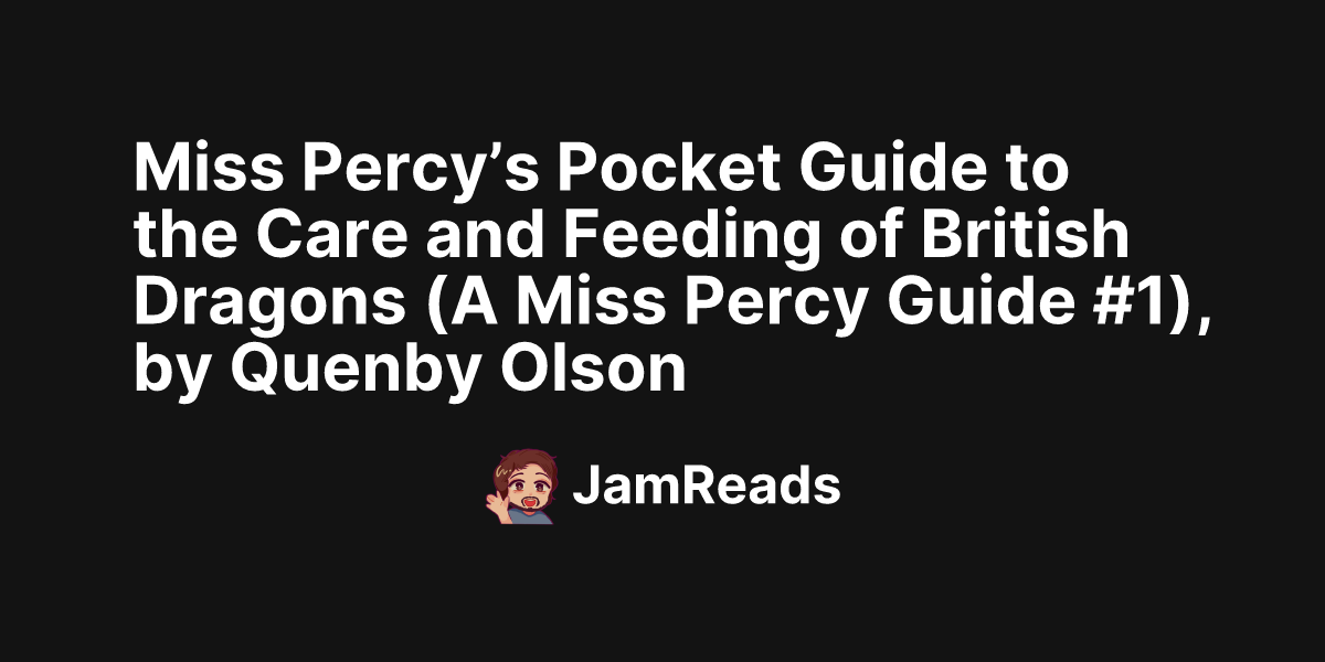 Miss Percy’s Pocket Guide to the Care and Feeding of British Dragons (A ...