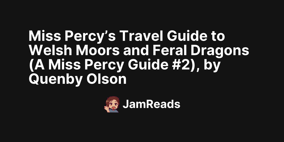 Miss Percy’s Travel Guide to Welsh Moors and Feral Dragons (A Miss ...