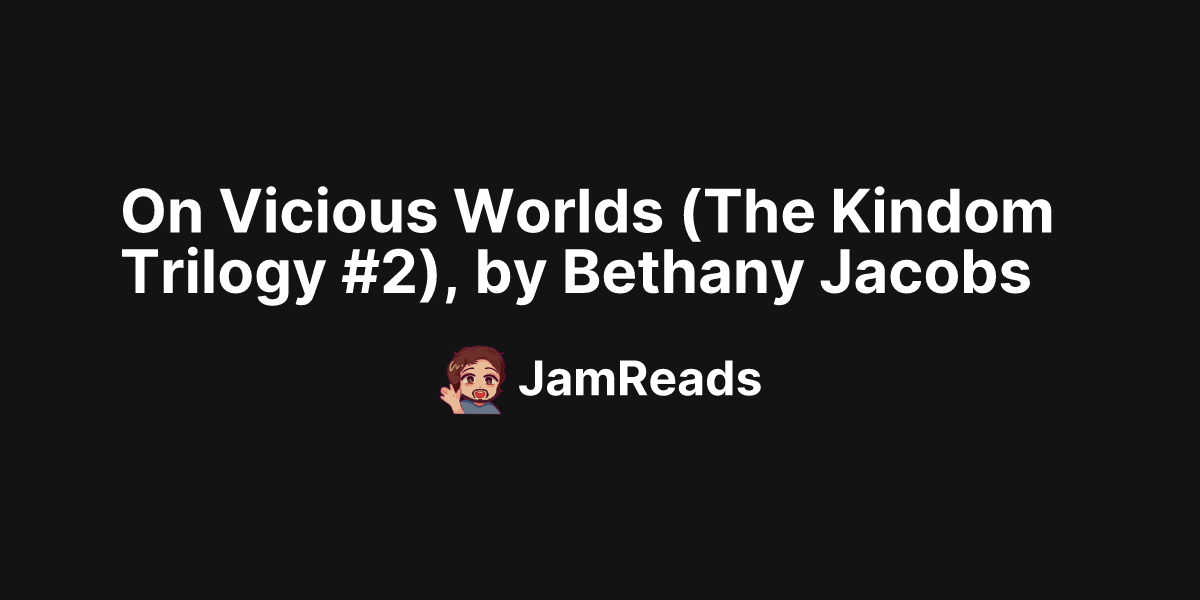 On Vicious Worlds (The Kindom Trilogy #2), by Bethany Jacobs | JamReads ...