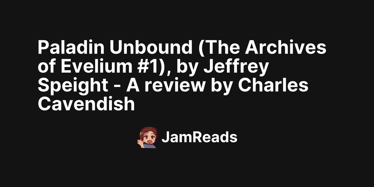 Paladin Unbound (The Archives of Evelium #1), by Jeffrey Speight - A ...