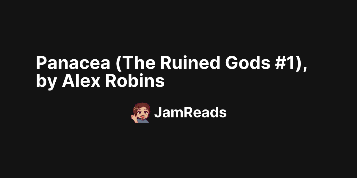 Panacea (The Ruined Gods #1), by Alex Robins | JamReads - Making your ...