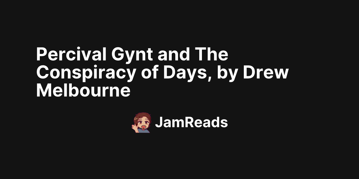 Percival Gynt and The Conspiracy of Days, by Drew Melbourne | JamReads ...