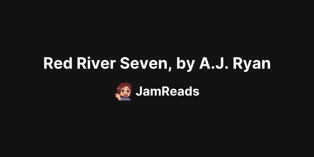 Red River Seven, by A.J. Ryan | JamReads - Making your TBR closer to ...