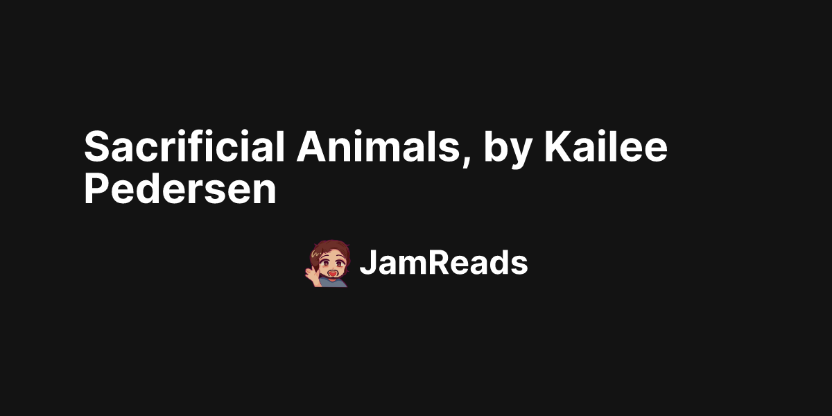 Sacrificial Animals, by Kailee Pedersen | JamReads - Making your TBR closer to infinite