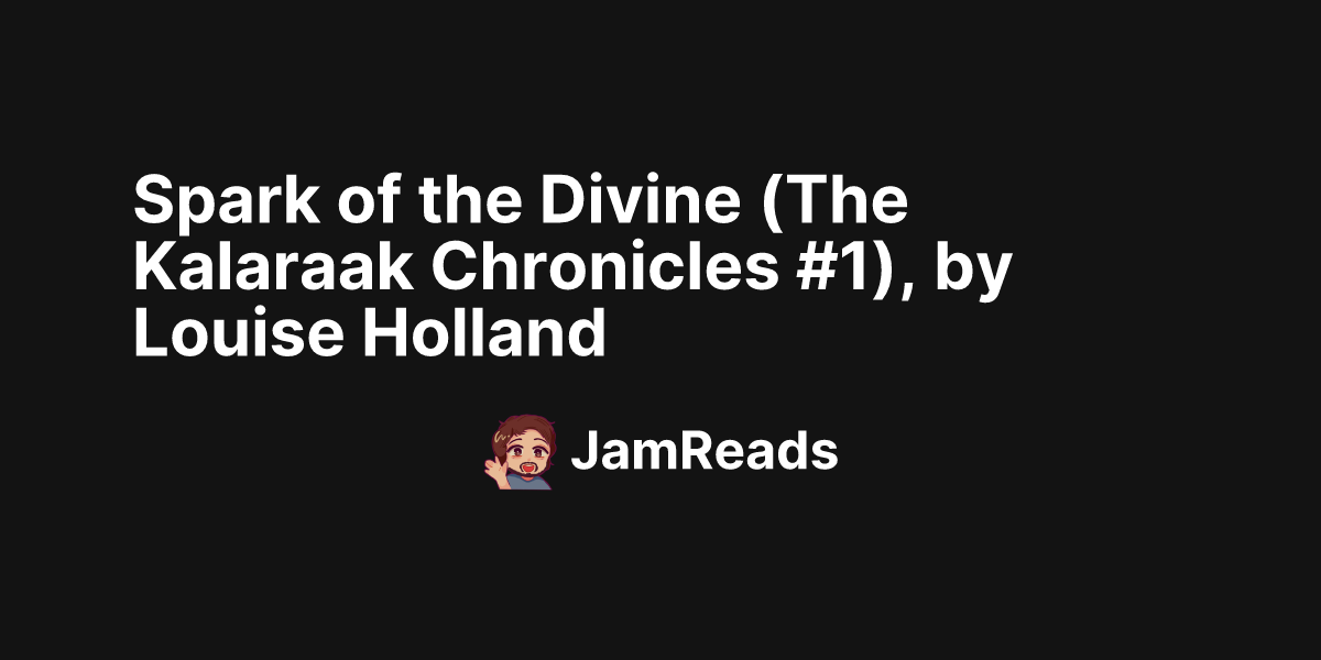 Spark of the Divine (The Kalaraak Chronicles #1), by Louise Holland | JamReads - Making your TBR ...