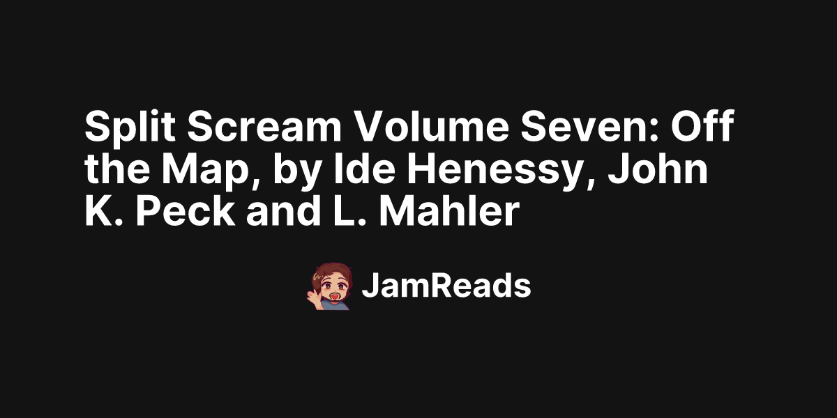 Split Scream Volume Seven: Off the Map, by Ide Henessy, John K. Peck ...