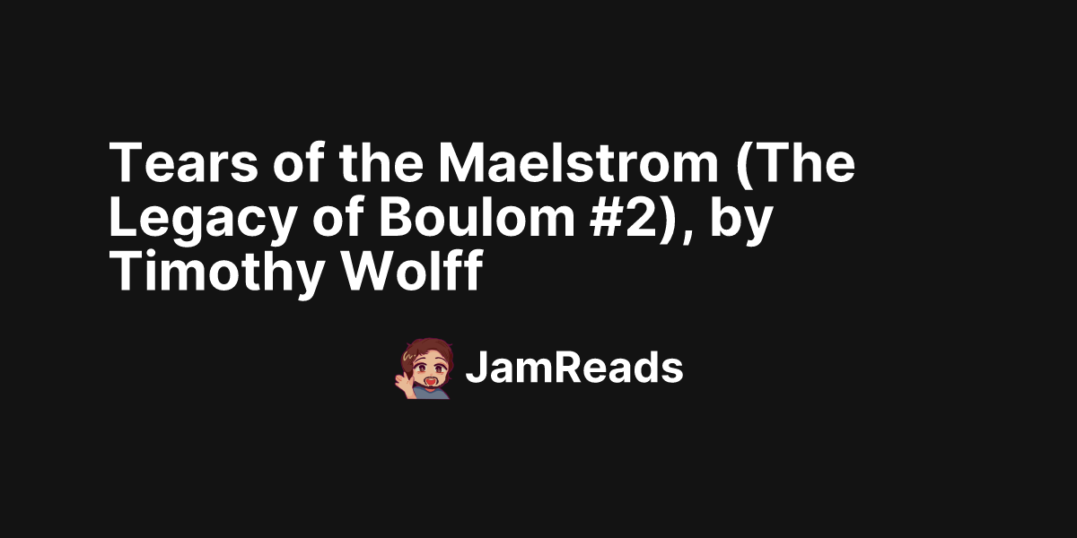 Tears of the Maelstrom (The Legacy of Boulom #2), by Timothy Wolff ...