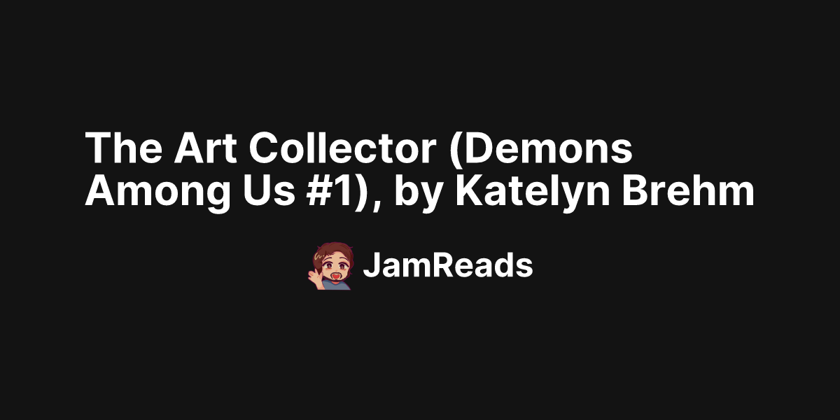 The Art Collector (Demons Among Us #1), by Katelyn Brehm | JamReads ...