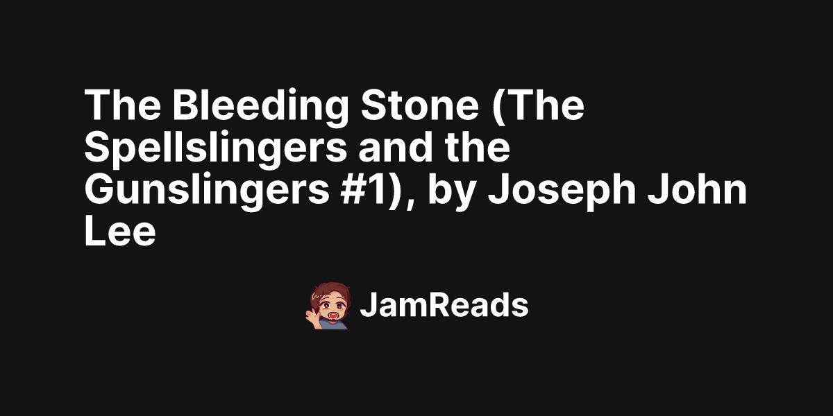 The Bleeding Stone (The Spellslingers and the Gunslingers #1), by Joseph John Lee | JamReads ...