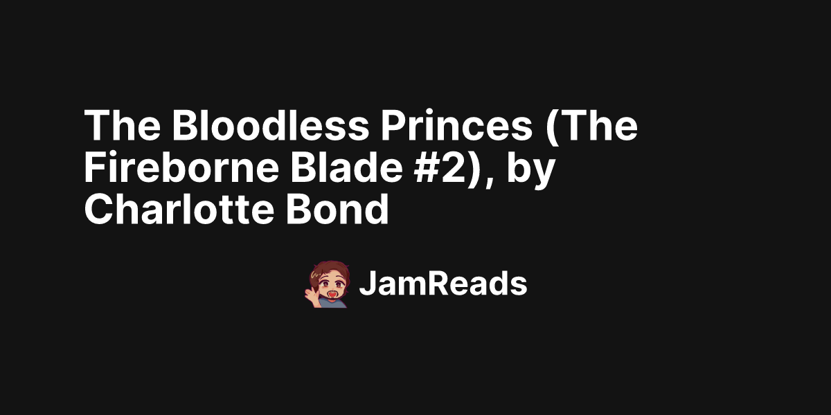 The Bloodless Princes (The Fireborne Blade #2), by Charlotte Bond ...