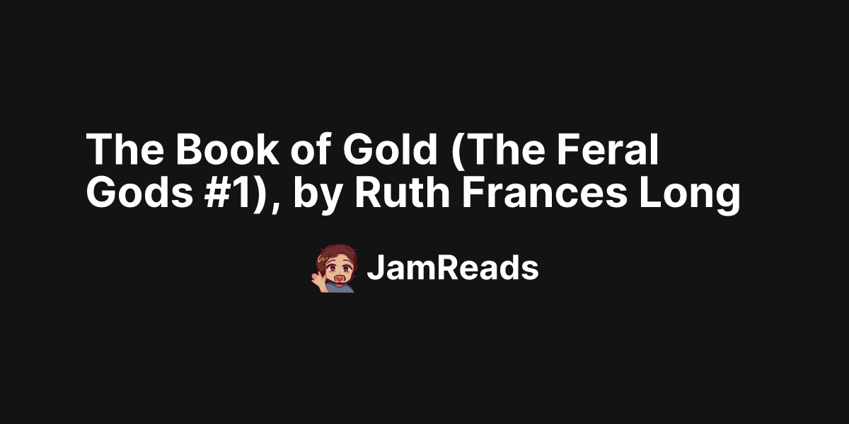 The Book of Gold (The Feral Gods #1), by Ruth Frances Long | JamReads ...