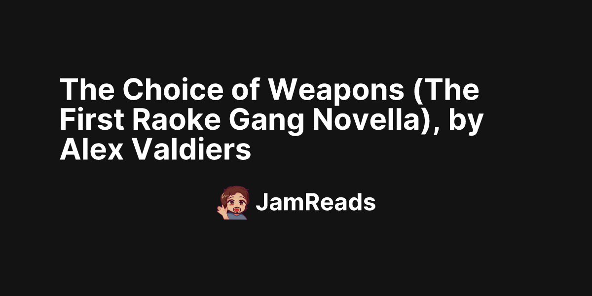 The Choice of Weapons (The First Raoke Gang Novella), by Alex Valdiers ...