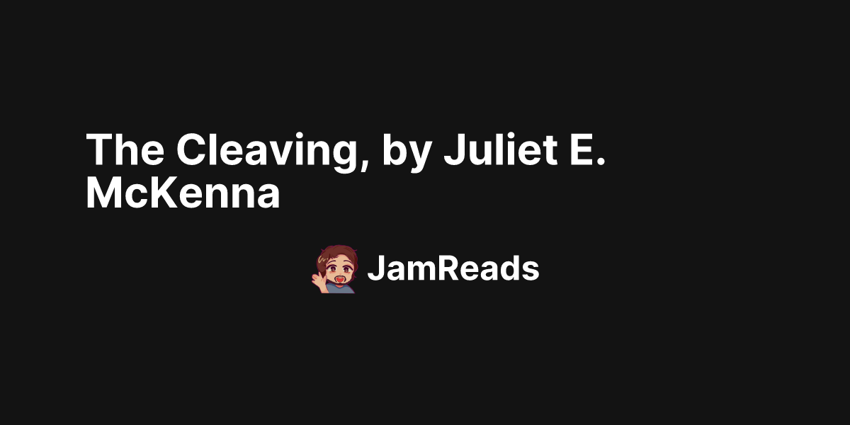 The Cleaving, by Juliet E. McKenna | JamReads - Making your TBR closer ...