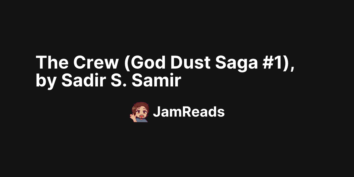 The Crew (God Dust Saga #1), by Sadir S. Samir | JamReads - Making your ...
