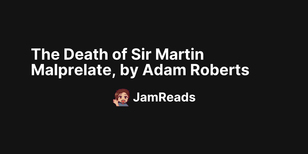 The Death of Sir Martin Malprelate, by Adam Roberts | JamReads - Making ...