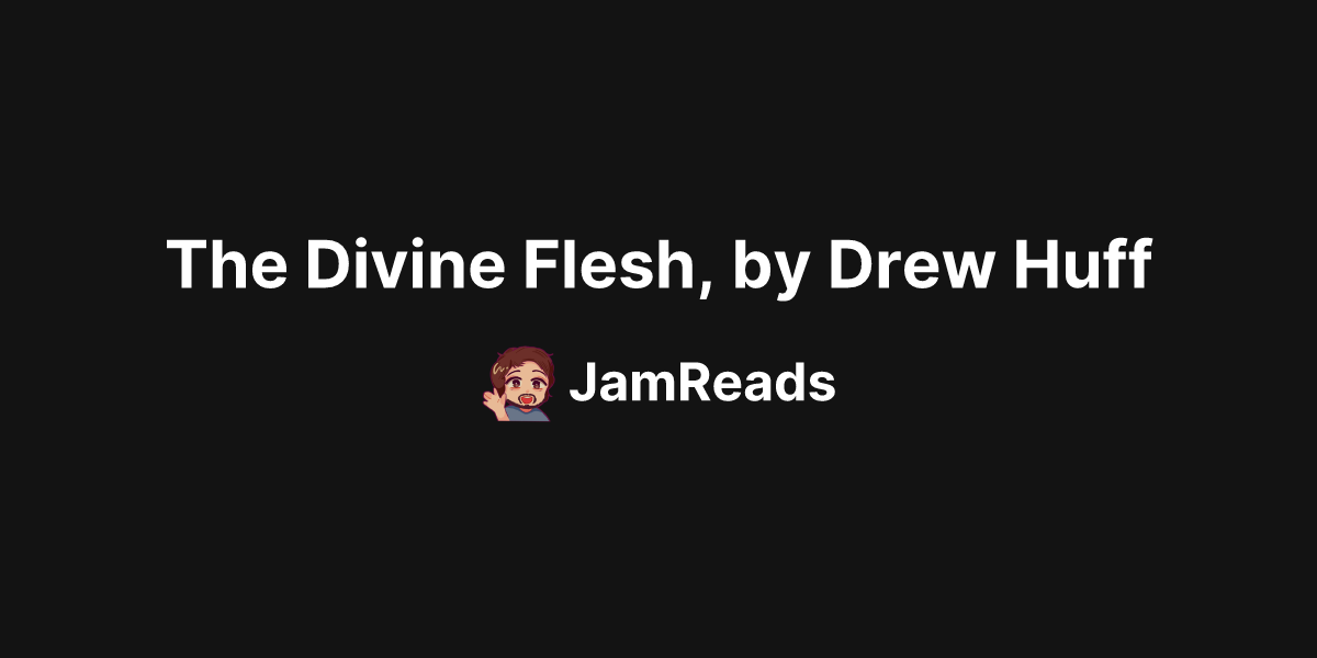 The Divine Flesh, by Drew Huff | JamReads - Making your TBR closer to ...