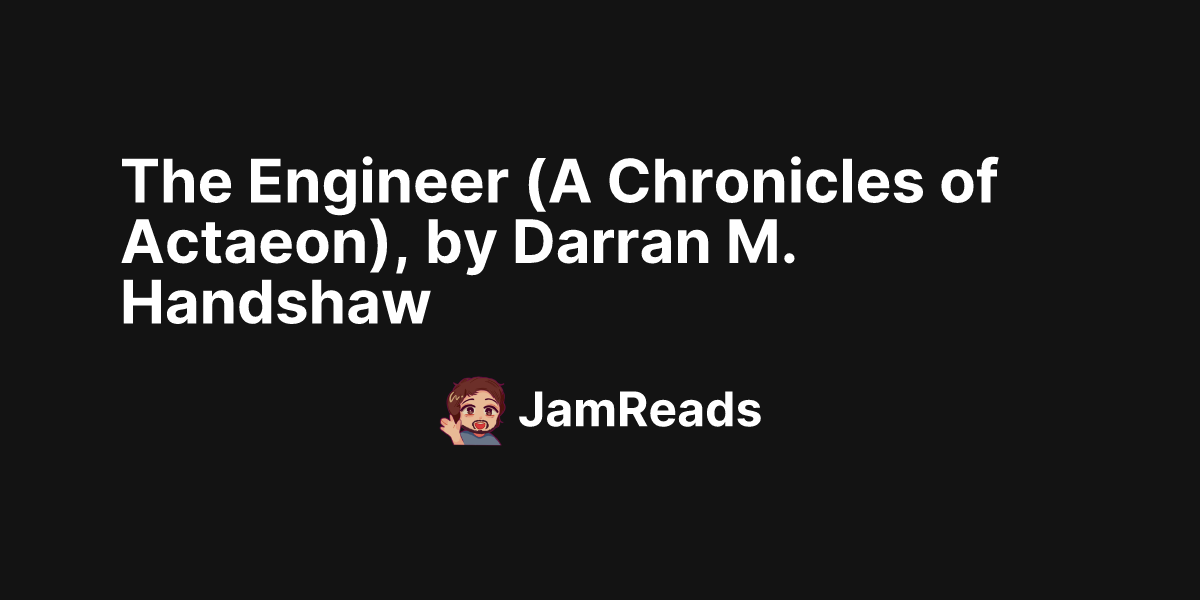 The Engineer (A Chronicles of Actaeon), by Darran M. Handshaw ...