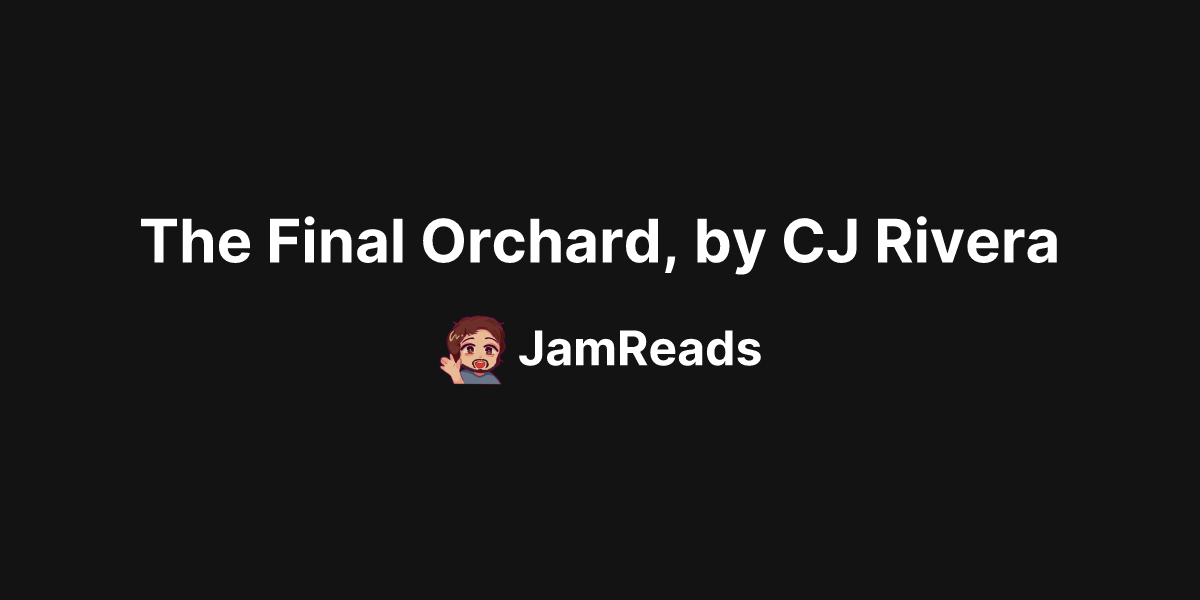 The Final Orchard, by CJ Rivera | JamReads - Making your TBR closer to ...