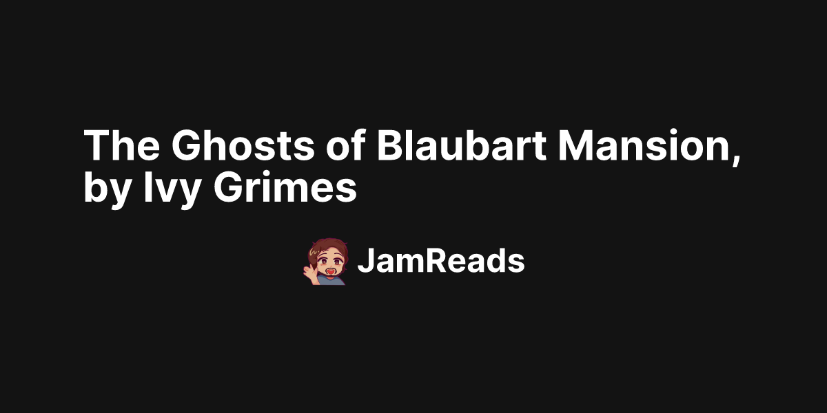 The Ghosts of Blaubart Mansion, by Ivy Grimes | JamReads - Making your TBR closer to infinite