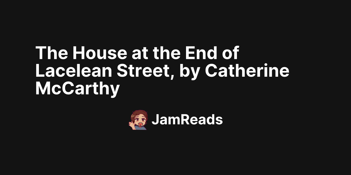 The House at the End of Lacelean Street, by Catherine McCarthy | JamReads - Making your TBR ...