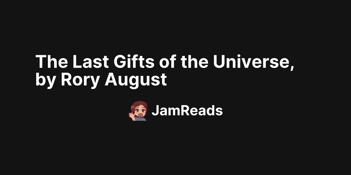 The Last Gifts of the Universe, by Rory August | JamReads - Making your ...