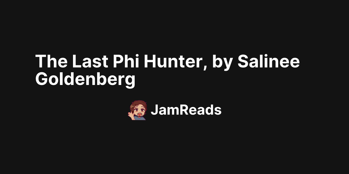 The Last Phi Hunter, by Salinee Goldenberg | JamReads - Making your TBR closer to infinite