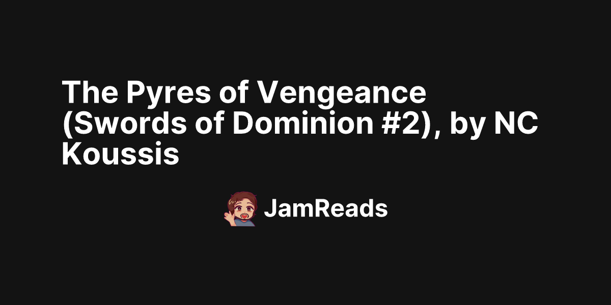 The Pyres of Vengeance (Swords of Dominion #2), by NC Koussis ...