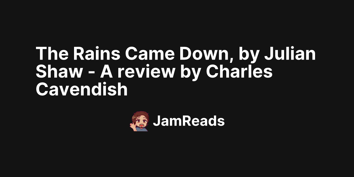 The Rains Came Down, by Julian Shaw - A review by Charles Cavendish ...
